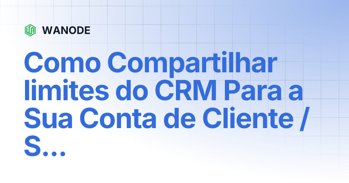 Como Compartilhar limites do CRM Para a Sua Conta de Cliente / Subconta ...
