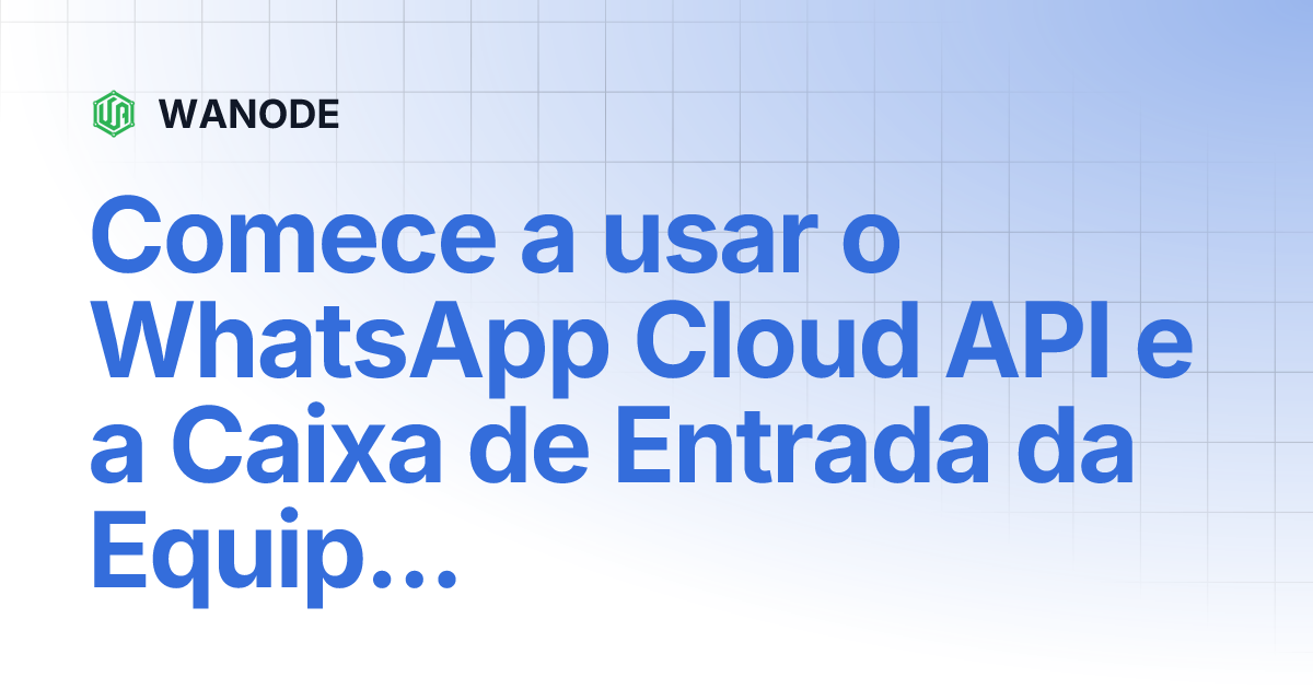 Comece a usar o WhatsApp Cloud API e a Caixa de Entrada da Equipe ...