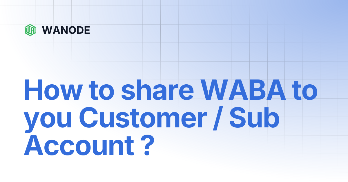 How to share WABA to you Customer / Sub Account ? | WANODE