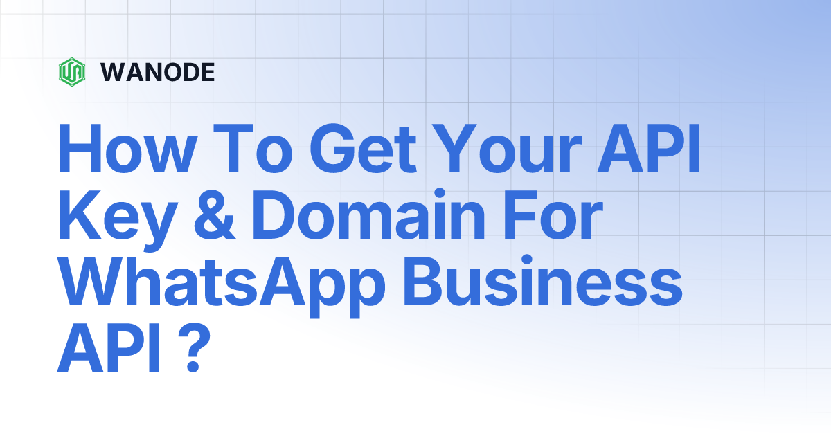 How To Get Your API Key & Domain For WhatsApp Business API ? | WANODE
